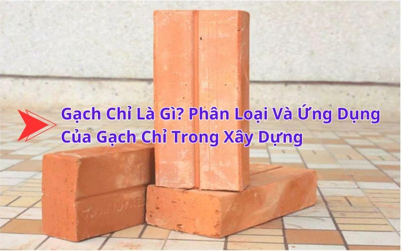 Gạch Chỉ Là Gì? Ứng Dụng Gạch Chỉ Trong Xây Dựng Công Trình 2024