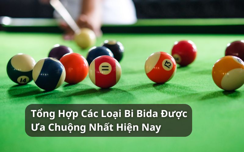 Tổng Hợp Các Loại Bi Bida Được Ưa Chuộng Nhất Hiện Nay